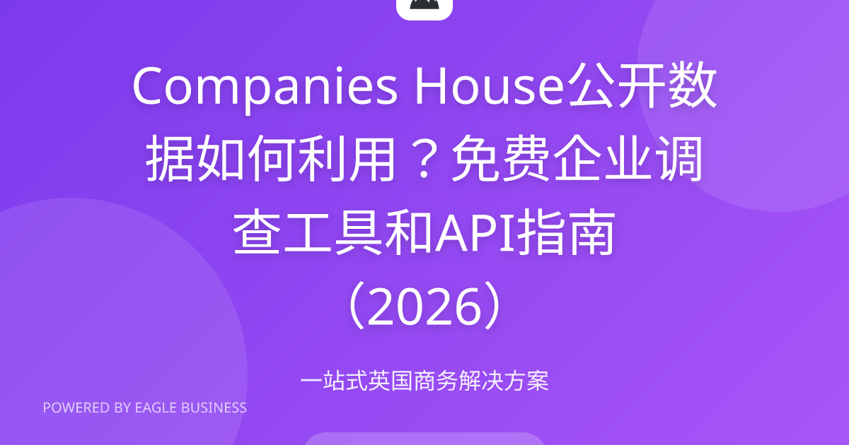 Companies House公开数据2026：如何免费查询英国公司信息？API接口和企业调查工具指南 | 小鹰商务